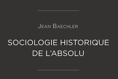 Jean Baechler et l’invention de l’absolu - Telos